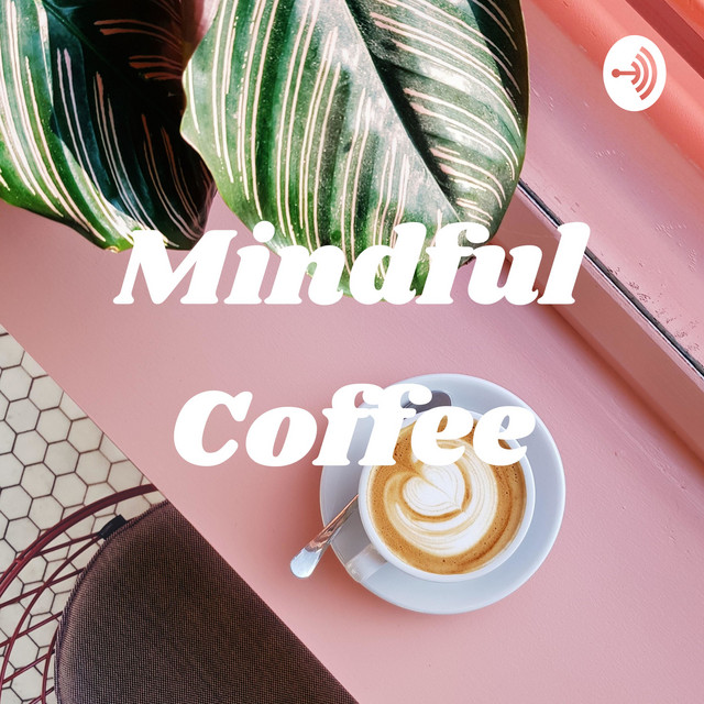 Mindful Coffee | Podcast on Spotify