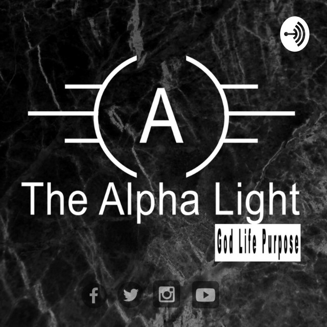 The Alpha Light: Living Life With Purpose Through God | Podcast on Spotify