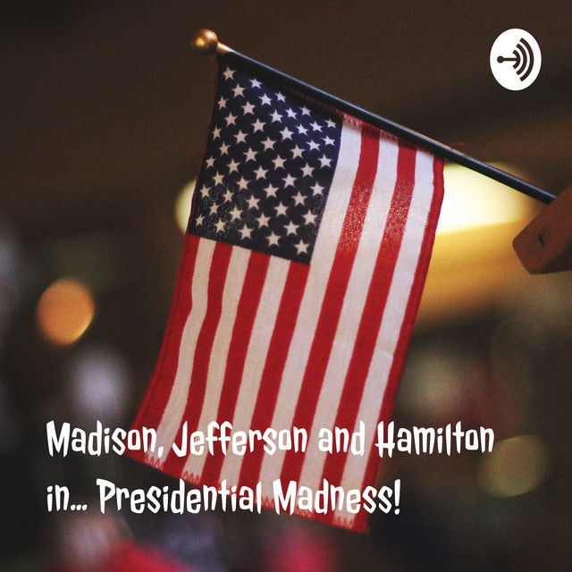 Madison, Jefferson and Hamilton in... Presidential Madness! | Podcast ...