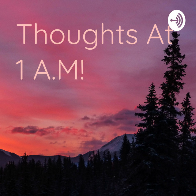 Thoughts At 1 A.M! | Podcast on Spotify