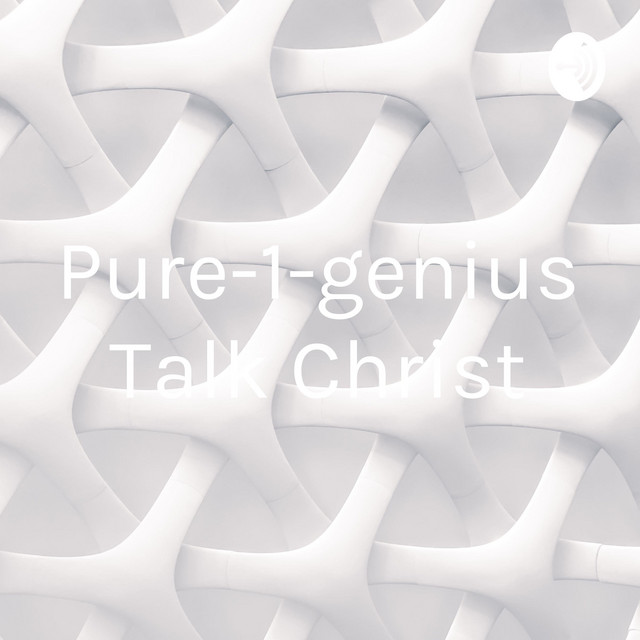 Pure-1-genius Talk Christ | Podcast on Spotify