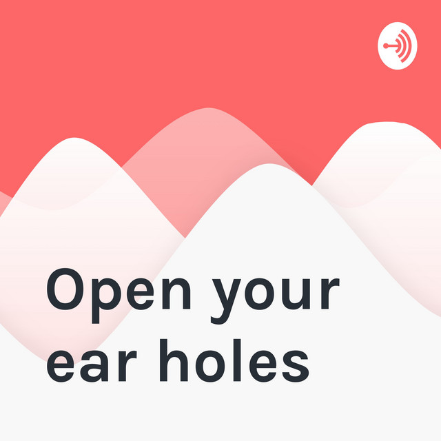 Open your ear holes | Podcast on Spotify