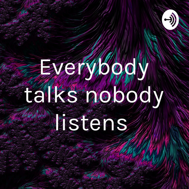 Everybody talks nobody listens | Podcast on Spotify