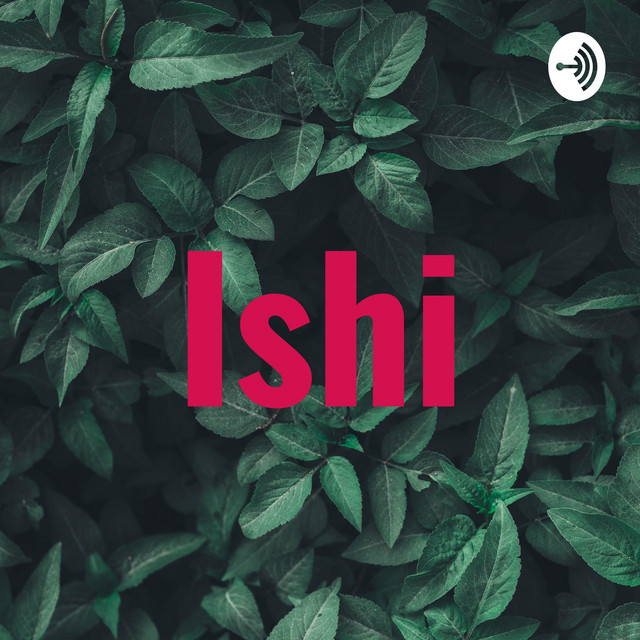 Ishi | Podcast on Spotify