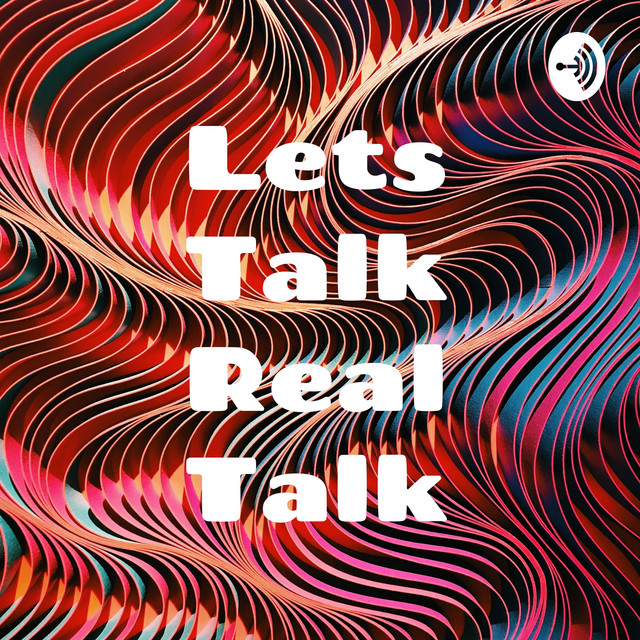 Lets Talk Real Talk | Podcast on Spotify