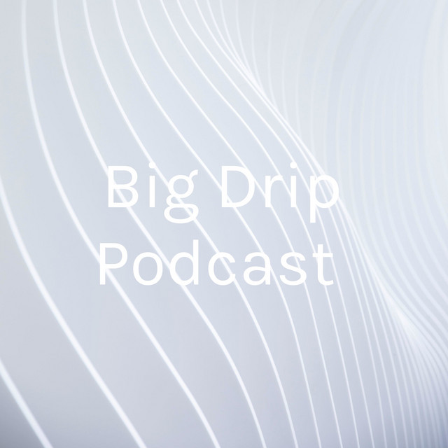 Big Drip Podcast | Podcast on Spotify