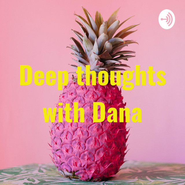 Deep Thoughts With Dana Podcast On Spotify