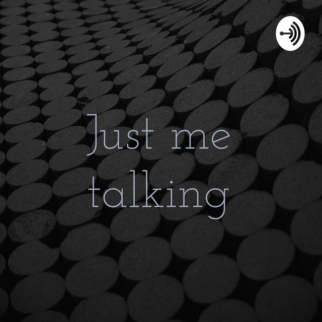 Just me talking | Podcast on Spotify