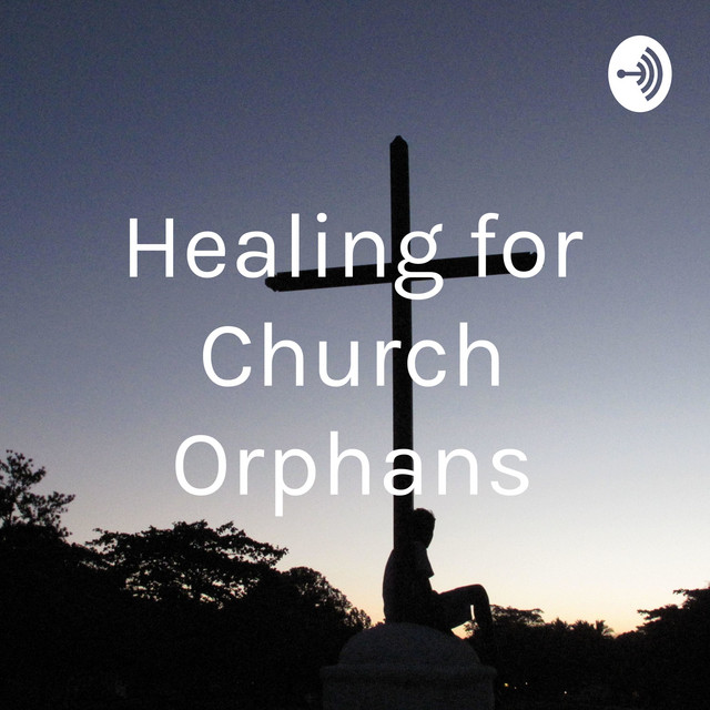 Healing for Church Orphans | Podcast on Spotify