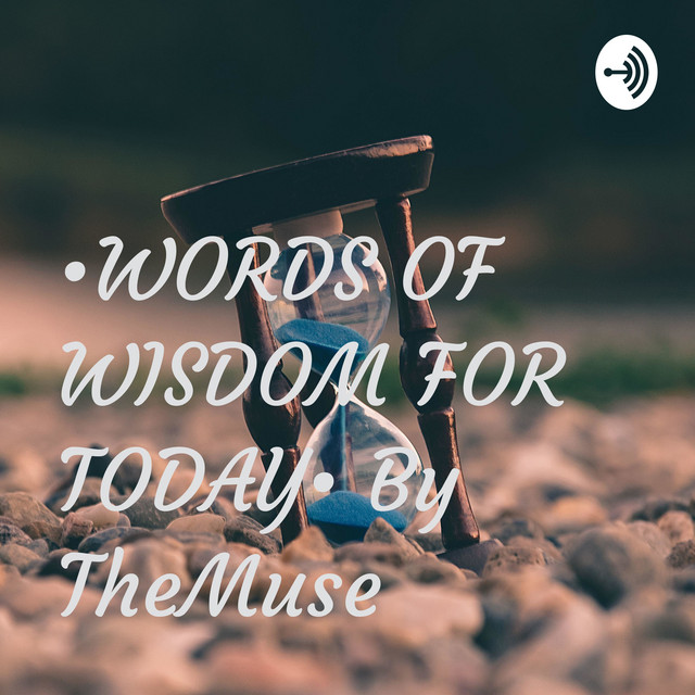 •WORDS OF WISDOM FOR TODAY• By TheMuse | Podcast on Spotify