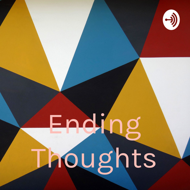 Ending Thoughts | Podcast on Spotify
