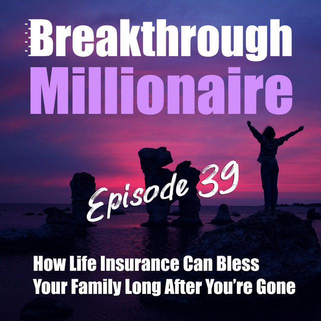 039: How Life Insurance Can Be a Blessing Long After You're Gone ...