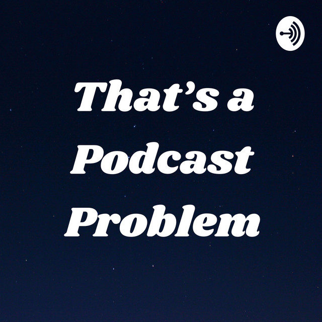 That’s a Podcast Problem | Podcast on Spotify