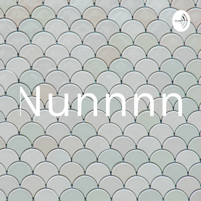 Nunnnn | Podcast on Spotify