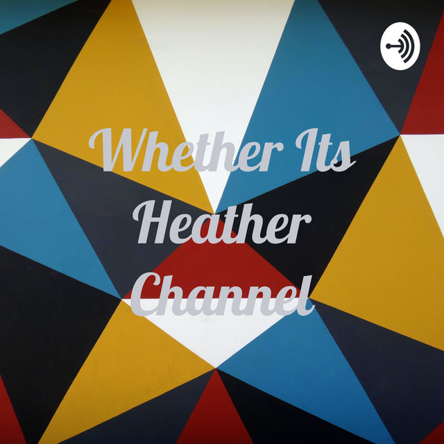 Whether Its Heather Channel | Podcast on Spotify