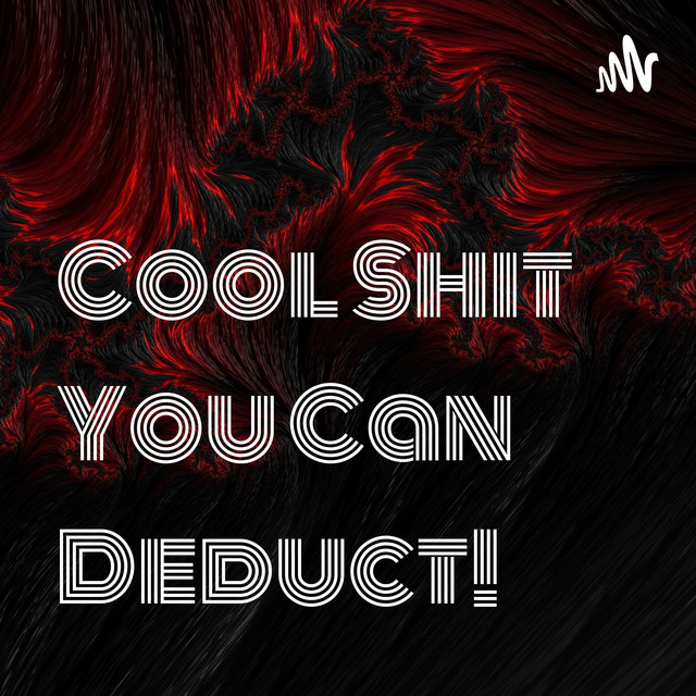 Cool Shit... You Can Deduct! | Podcast on Spotify