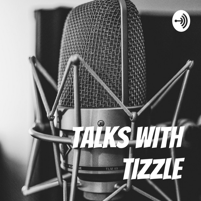 TALKS WITH TIZZLE | Podcast on Spotify