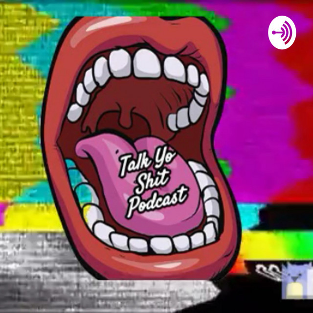 Talk Yo Shit Podcast | Podcast on Spotify