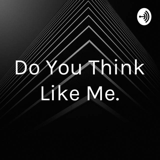 Do You Think Like Me. | Podcast on Spotify
