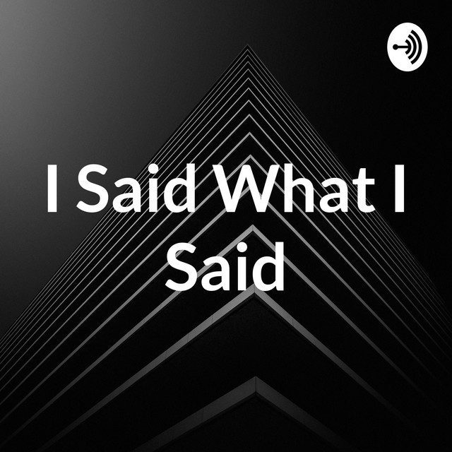 I Said What I Said | Podcast on Spotify
