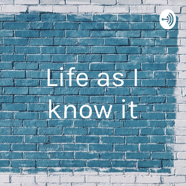 Life as I know it | Podcast on Spotify