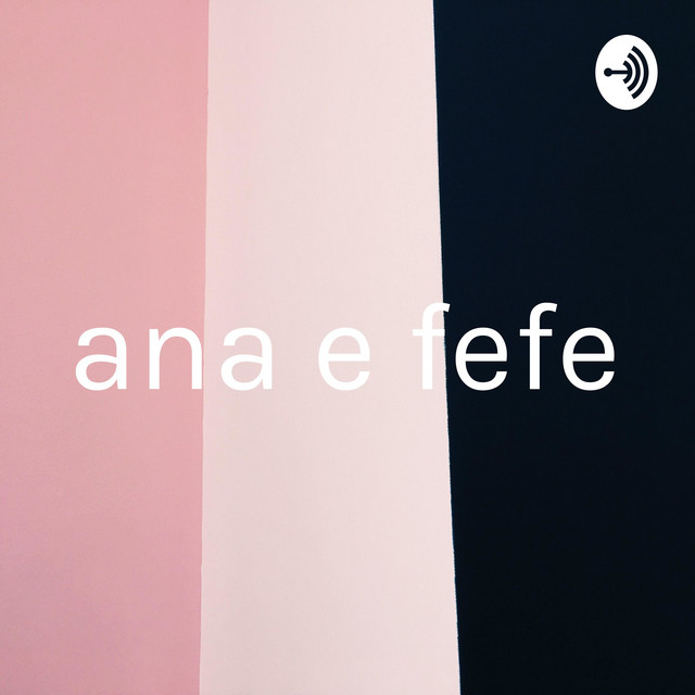 ana e fefe | Podcast on Spotify