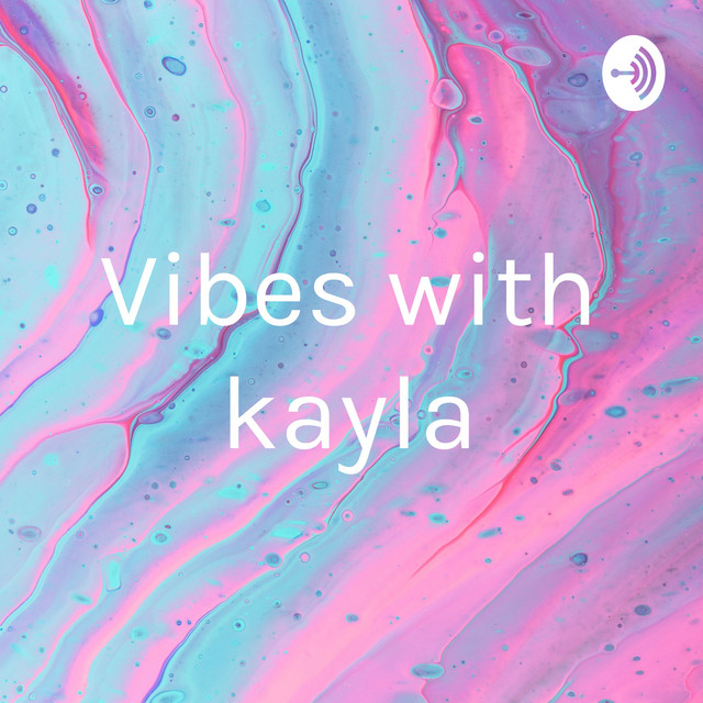 Vibes with kayla | Podcast on Spotify