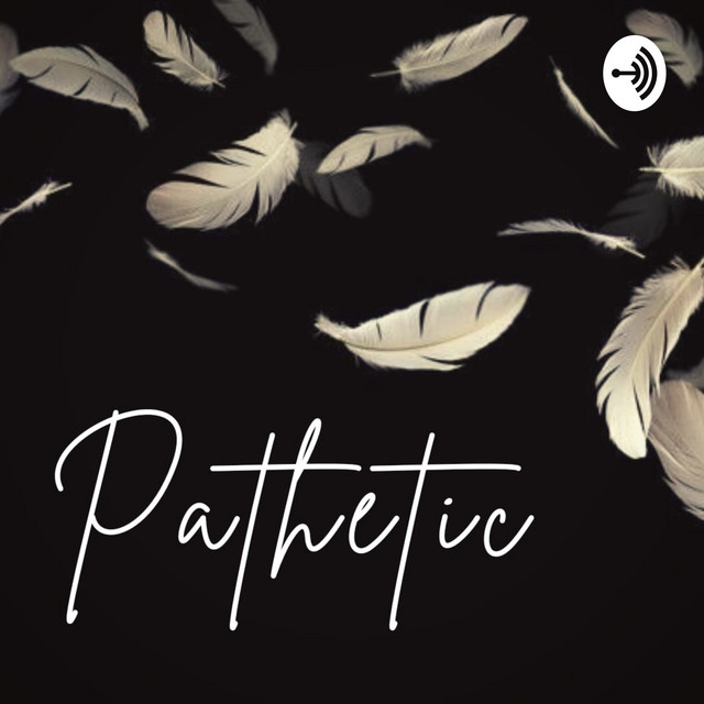 pathetic | Podcast on Spotify
