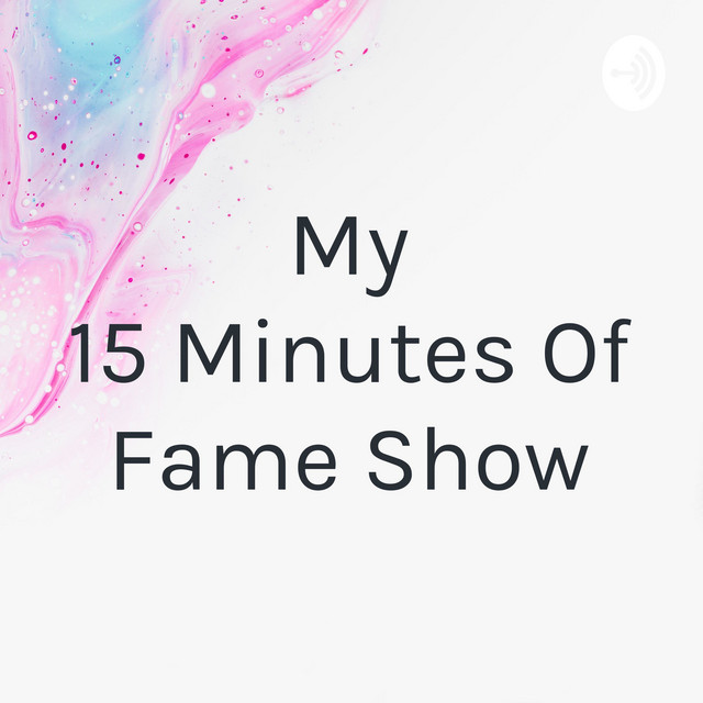 My 15 Minutes Of Fame Show | Podcast on Spotify
