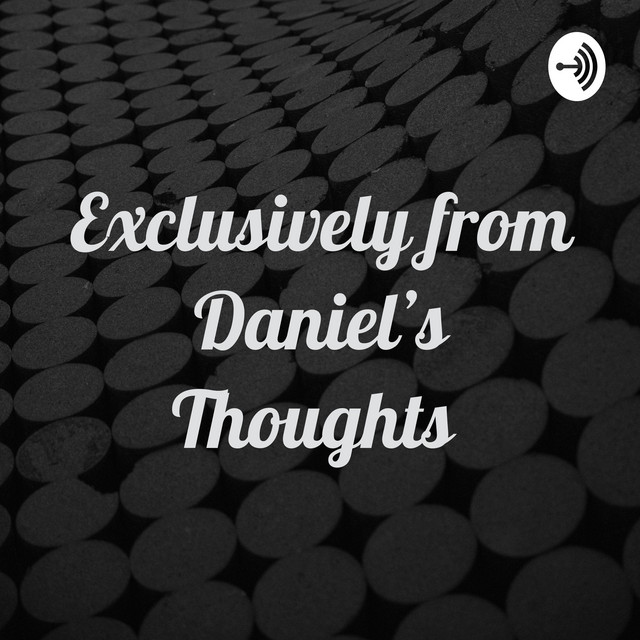 Exclusively from Daniel’s Thoughts | Podcast on Spotify