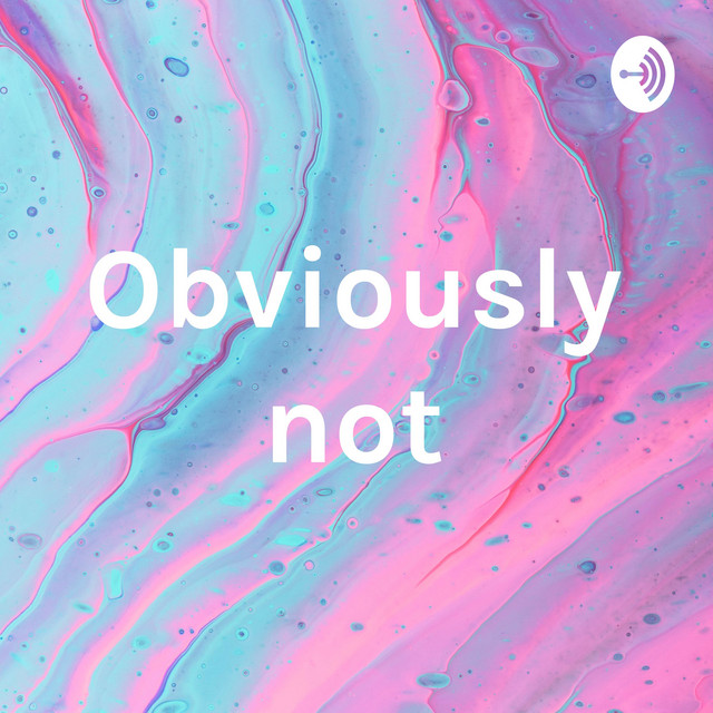 Obviously not | Podcast on Spotify