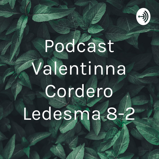Podcast Valentinna Cordero Ledesma 8-2 | Podcast on Spotify
