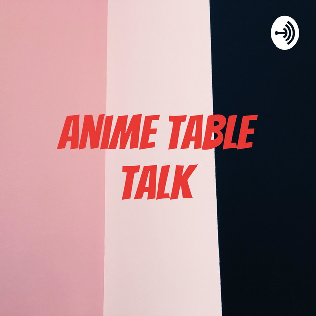 Anime Table Talk | Podcast on Spotify
