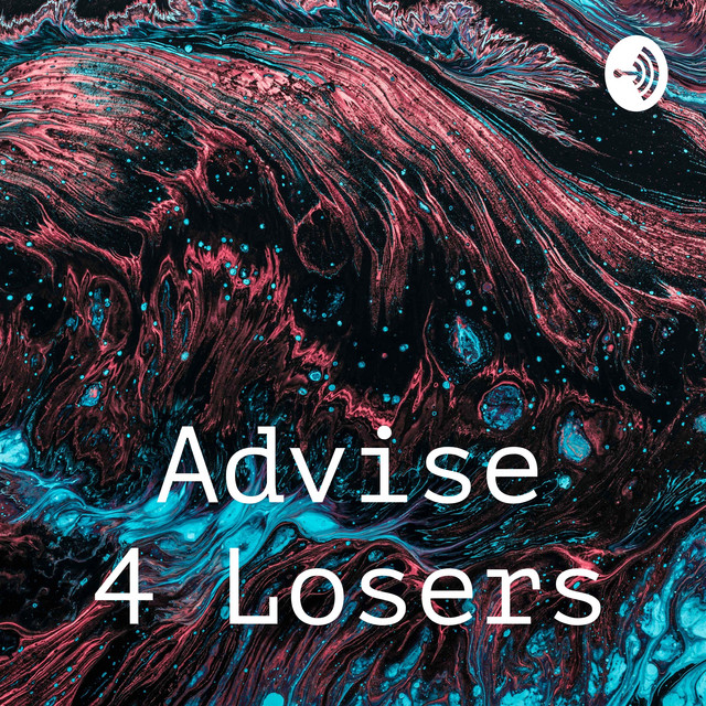 Advise 4 Losers | Podcast on Spotify