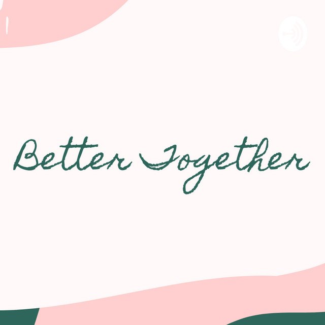 Better Together | Podcast on Spotify