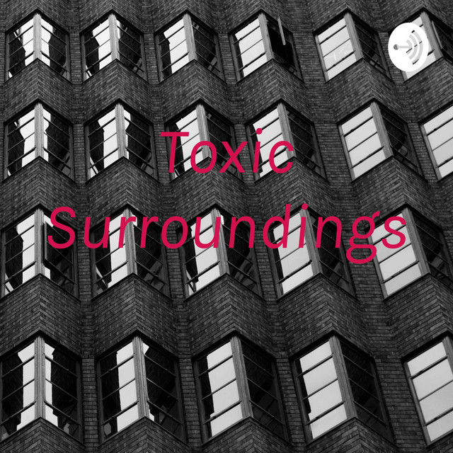 Toxic Surroundings | Podcast on Spotify
