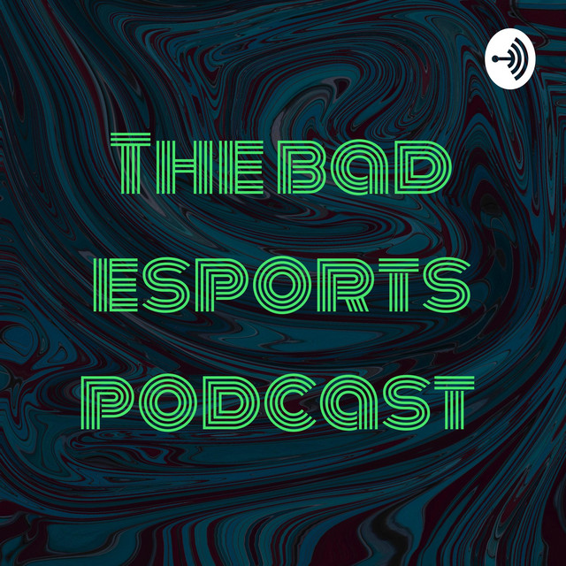 The bad esports podcast | Podcast on Spotify