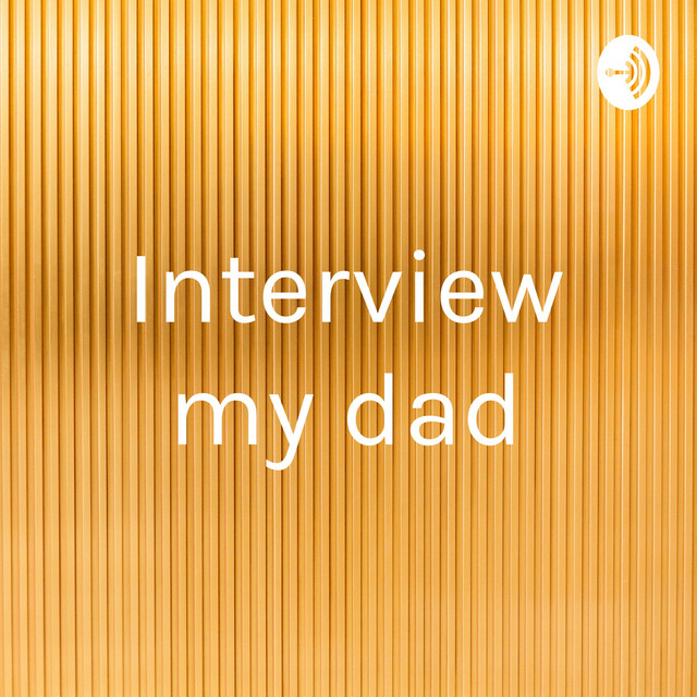 Interview my dad | Podcast on Spotify