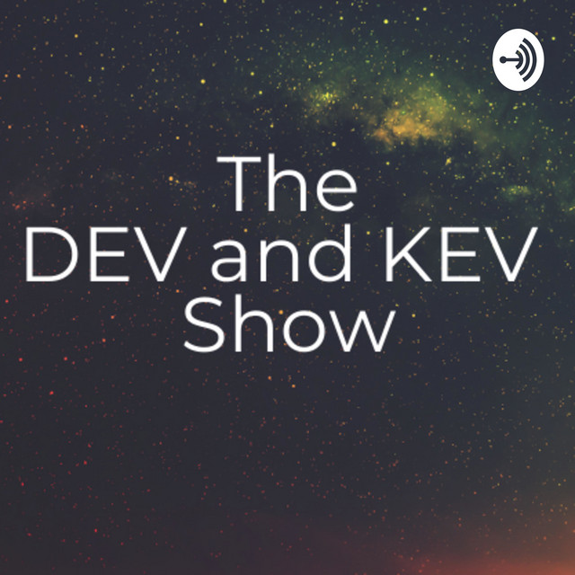 The DEV and KEV Show! | Podcast on Spotify