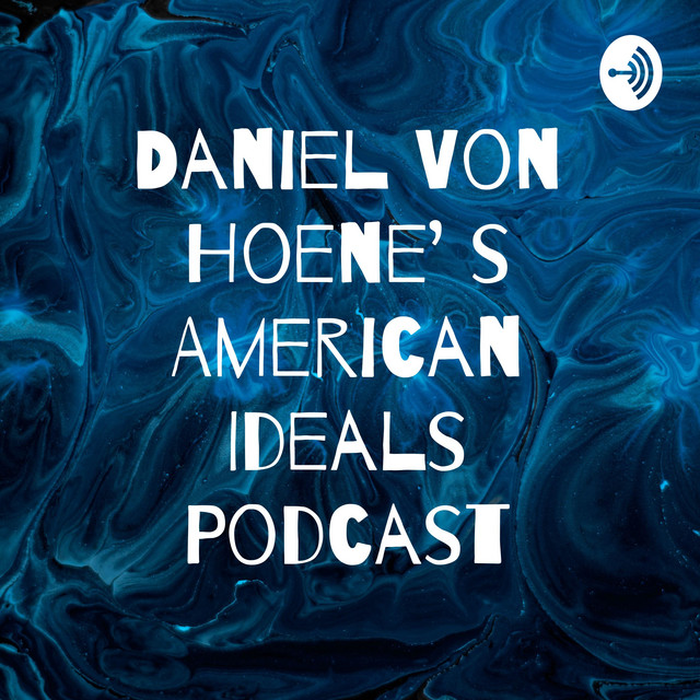 Daniel Von Hoene' s American Ideals Podcast | Podcast on Spotify
