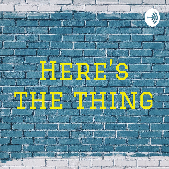 Here’s the thing | Podcast on Spotify