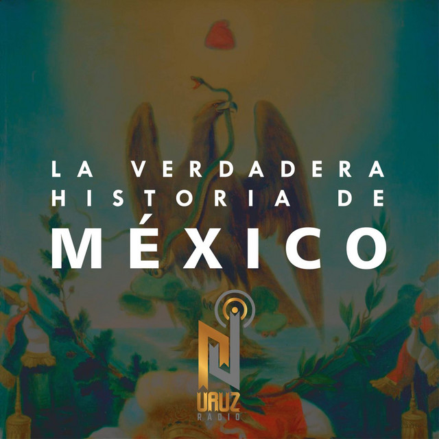 La Verdadera Historia de México | Podcast on Spotify