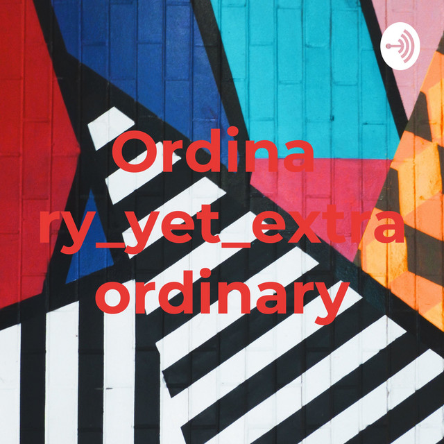 Ordinary_yet_extraordinary | Podcast on Spotify