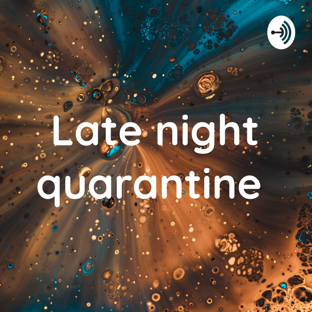 Late night quarantine | Podcast on Spotify