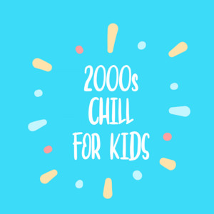 Various Artists - 2000s Chill For Kids Album Songs and Lyrics | Lyreka