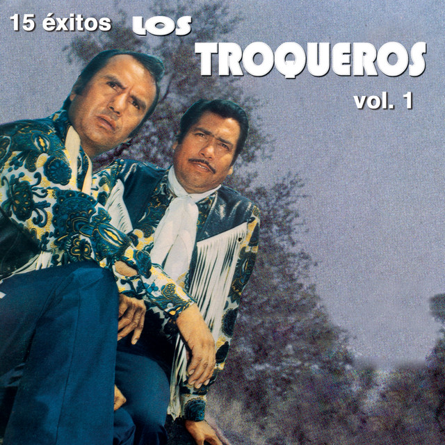 15 Éxitos de Los Troqueros, Vol.1 - Album by Los Troqueros | Spotify