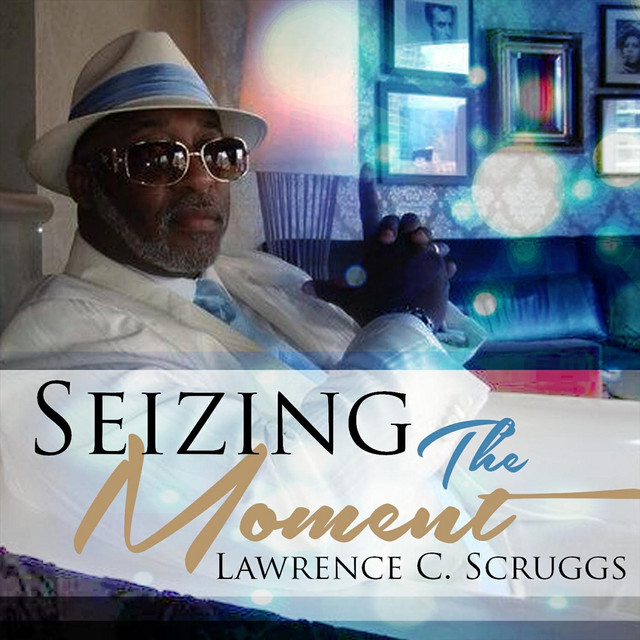 Seizing the Moment - Single by Lawrence C. Scruggs | Spotify