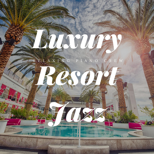 Luxury Resort Jazz - Album by Relaxing Piano Crew | Spotify