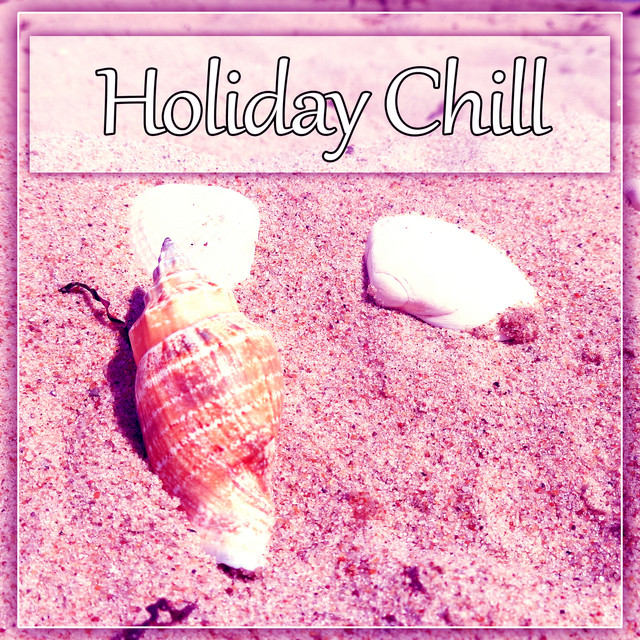 Holiday Chill - Chill Out Music for Total Relaxation, Holiday Sun ...