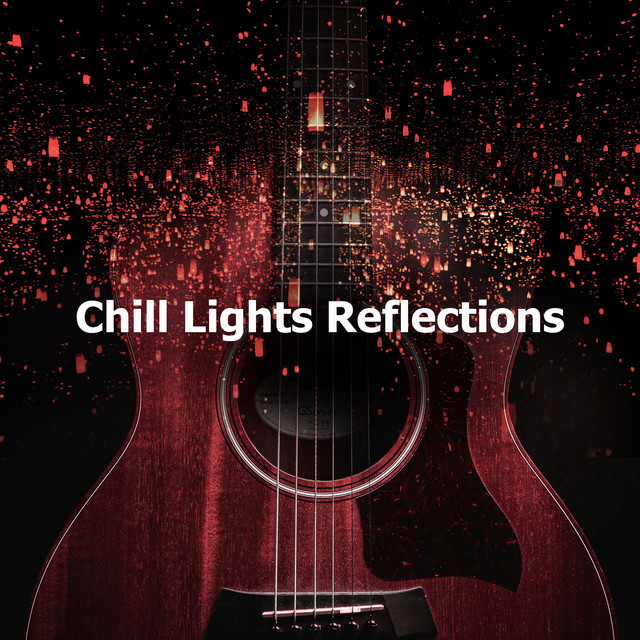 Chill Lights Reflections - Album by Gitarre Entspannung Unlimited | Spotify